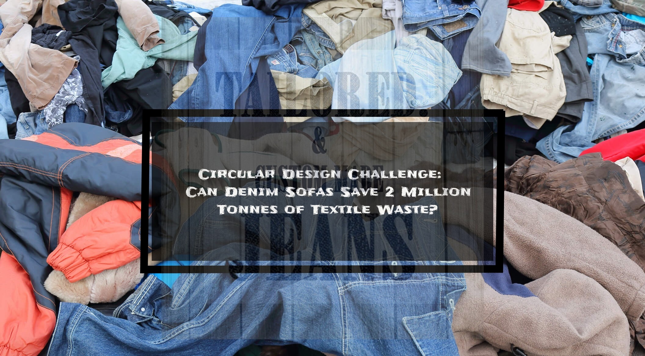 Circular Design Challenge: Can Denim Sofas Save 2 Million Tonnes of Textile Waste? | Tailored ...